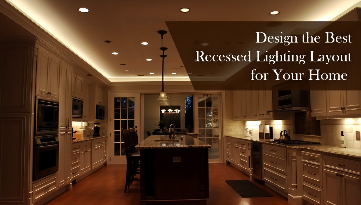 Guide to Designing the Best Recessed Lighting Layout For Your Home